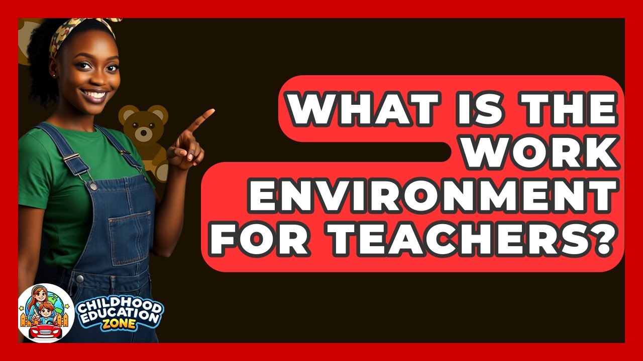 What Is The Work Environment For Teachers? - Childhood Education Zone ...
