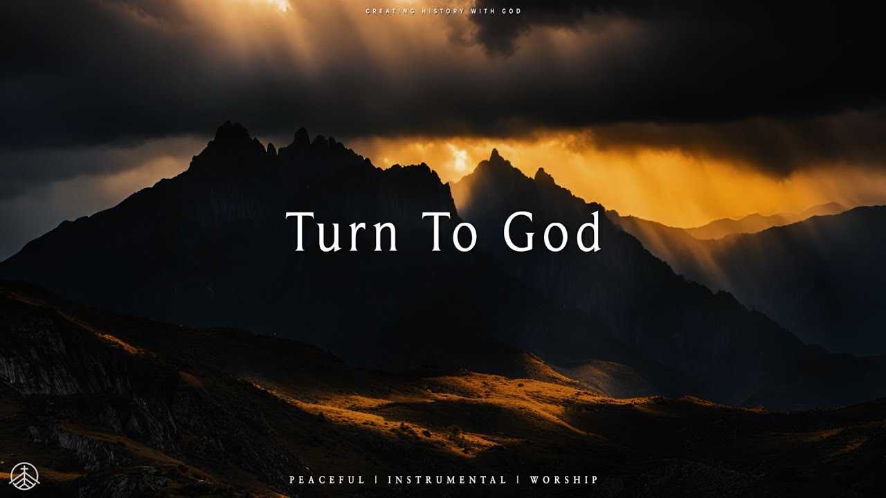 TURN TO GOD // SOAKING WORSHIP INSTRUMENTAL // PRAYER AND DEVOTIONAL ...