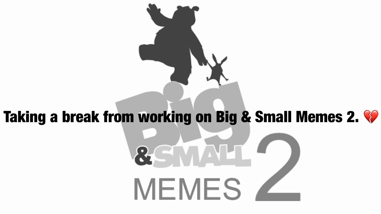 Big & Small Memes 2 won’t be worked on for a while. - YouTube