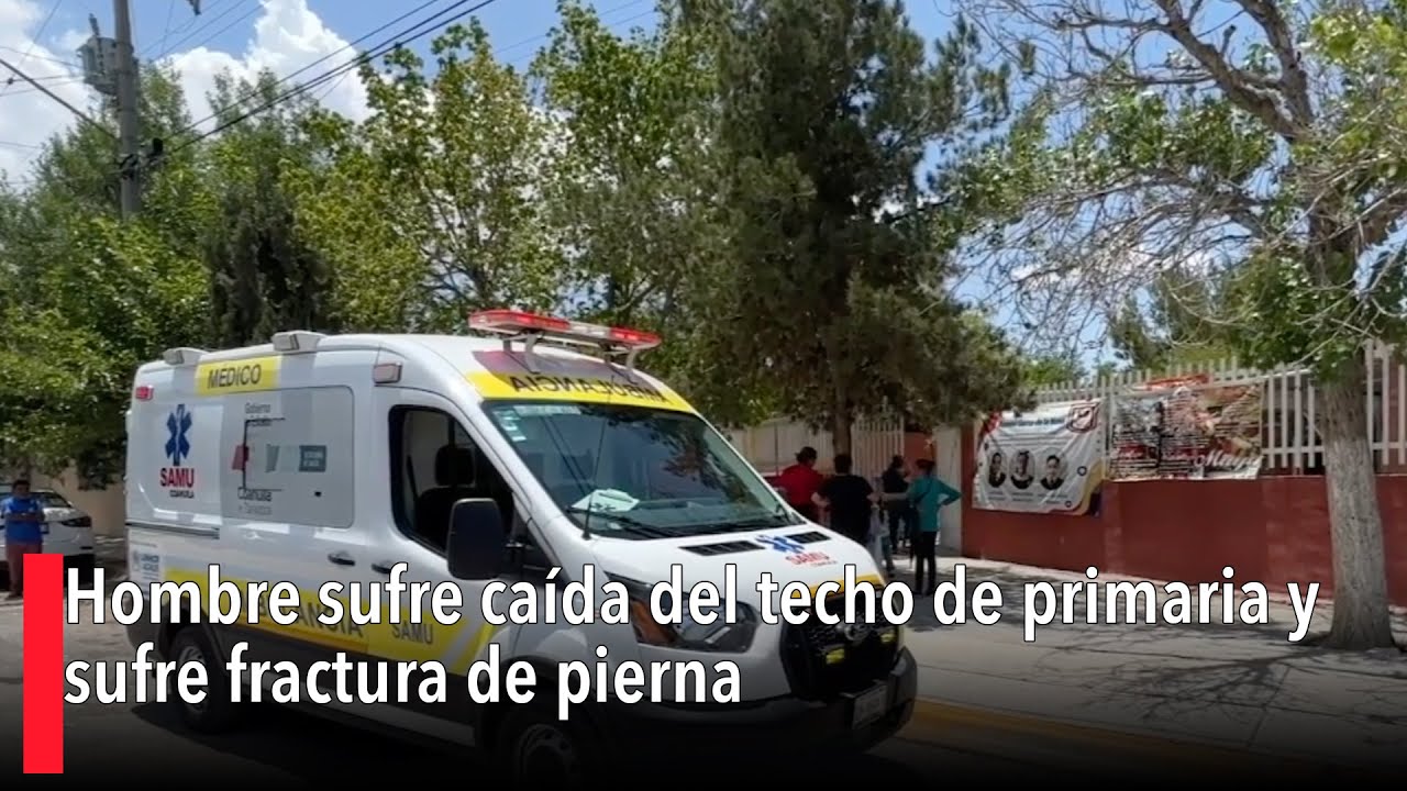 Hombre sufre caída del techo de primaria y sufre fractura de pierna ...