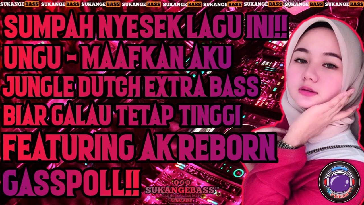 NYESEK BRO!! UNGU MAAFKAN AKU JUNGLE DUTCH | DJ JUNGLE DUTCH TERBARU 2021 FULL BASS X A.K REBORN ...