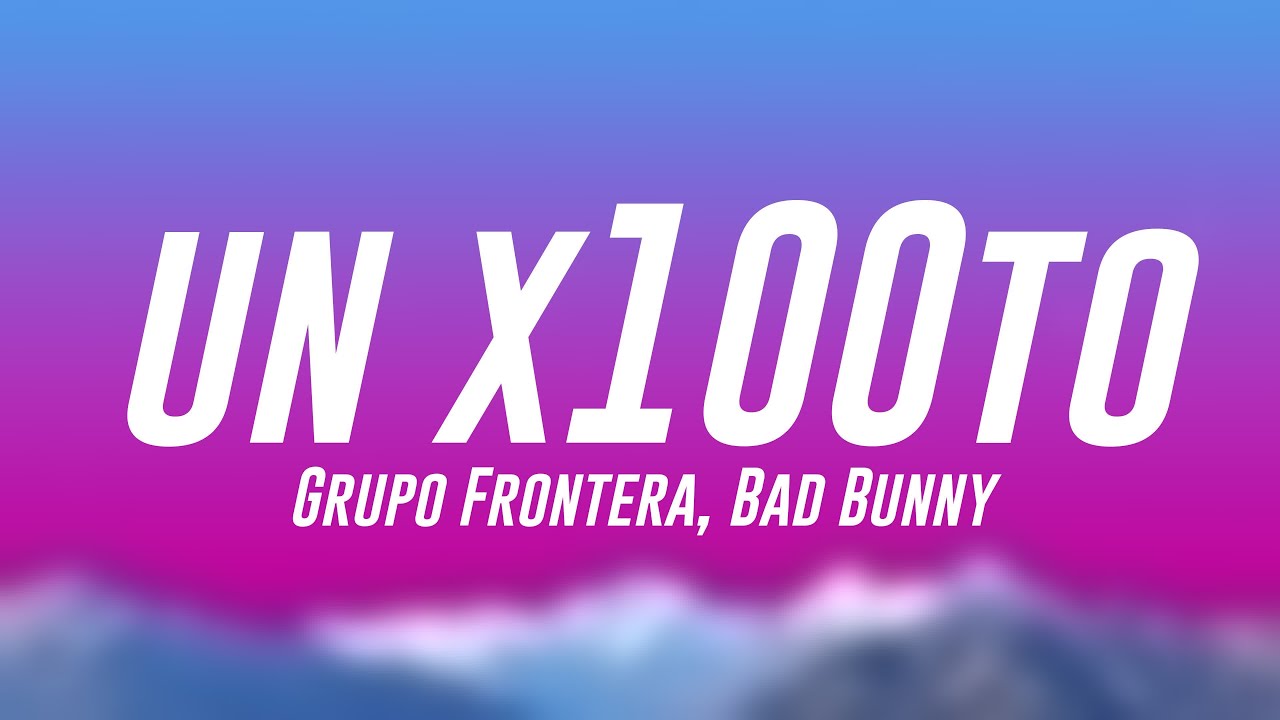 un x100to - Grupo Frontera, Bad Bunny (Lyrics Video) - YouTube