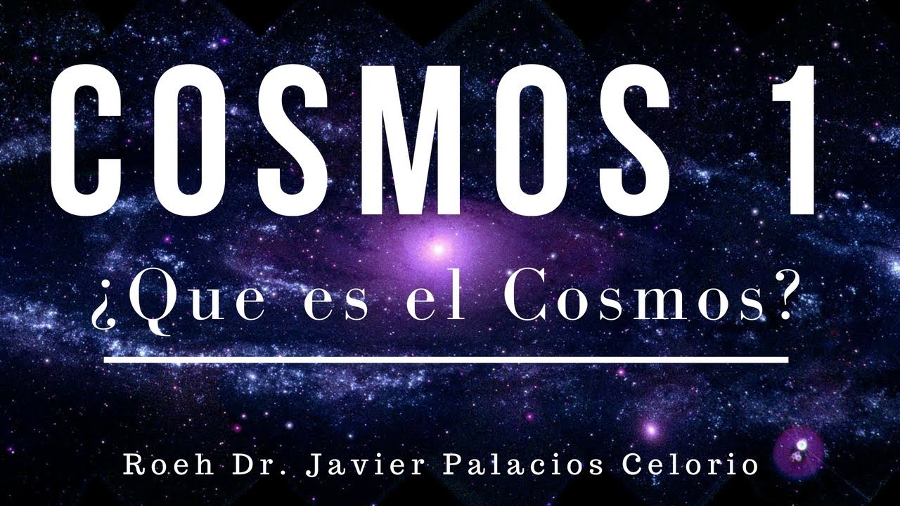 COSMOS 1 - ¿QUE ES EL COSMOS? por el Roeh Dr. Javier Palacios Celorio ...