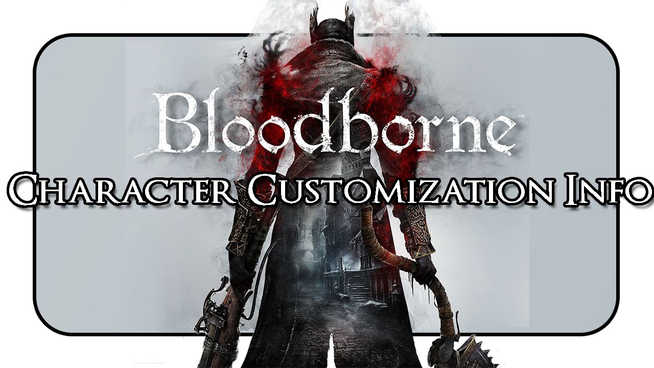 Bloodborne News: Character Customization & UNIQUE Customizations - YouTube