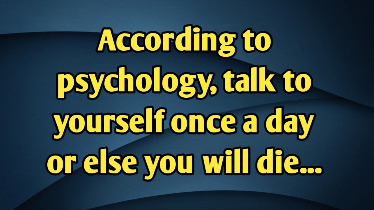 According to psychology, talk to yourself once a day or else you will ...