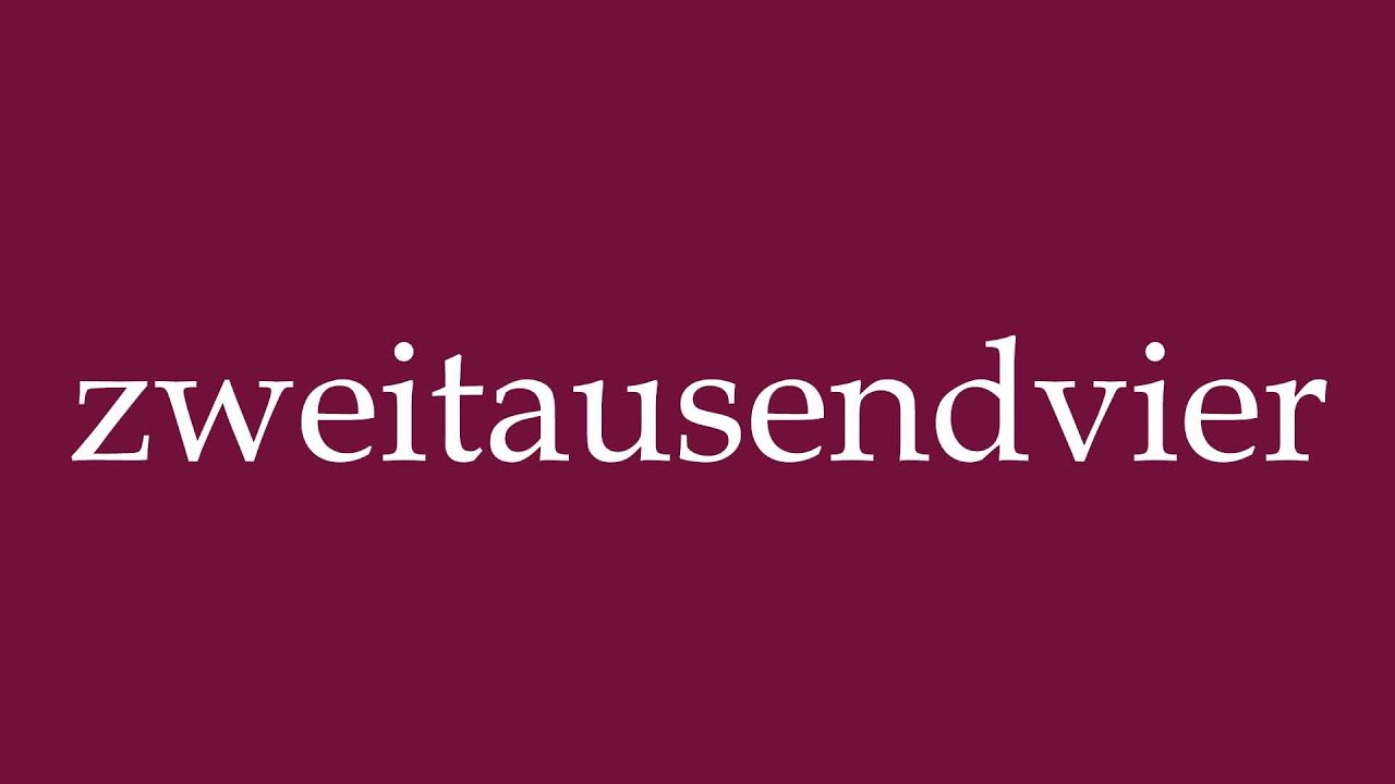 How to Pronounce ''zweitausendvier'' (two thousand four) Correctly in ...