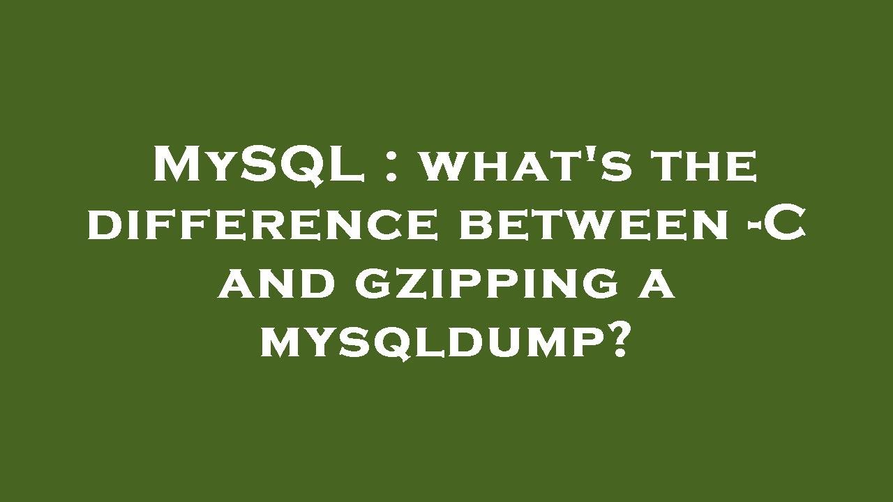 MySQL What s The Difference Between C And Gzipping A Mysqldump MySQL What s The Difference Between C And Gzipping A Mysqldump