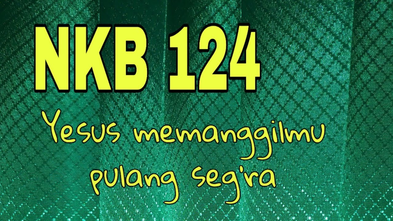 NKB 124 / Yesus memanggilmu pulang seg'ra - YouTube