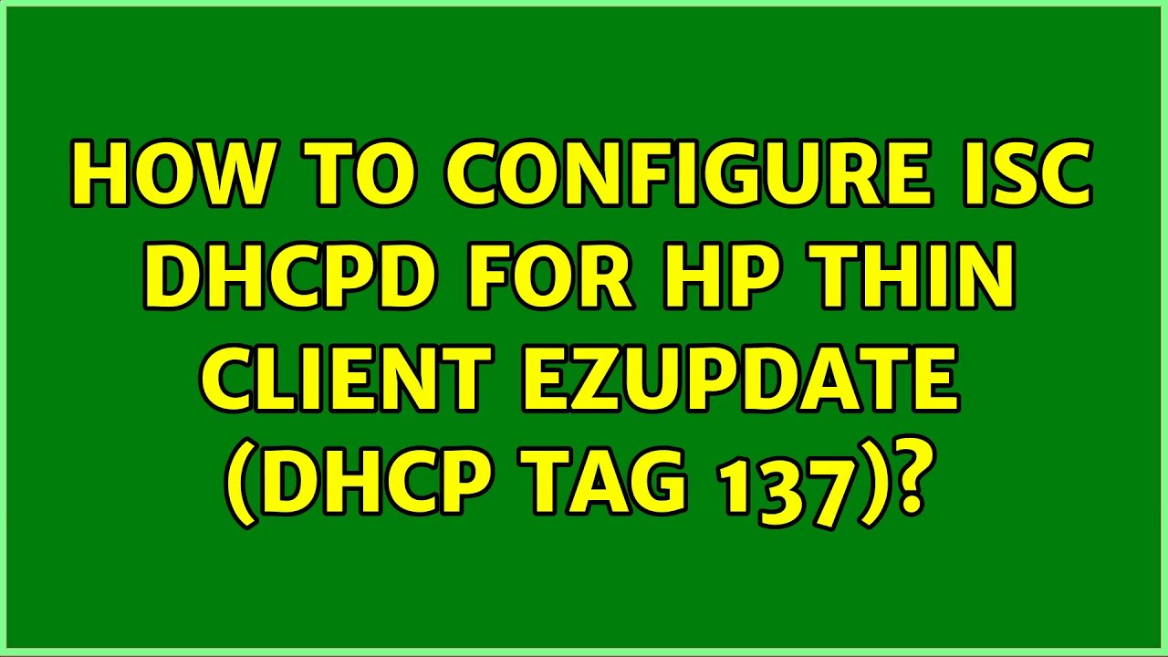 How to configure ISC DHCPD for HP thin client ezUpdate (DHCP tag 137 ...