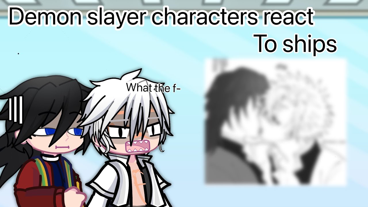 Demon slayer characters react to ships pt1/bad spelling/mid animation ...