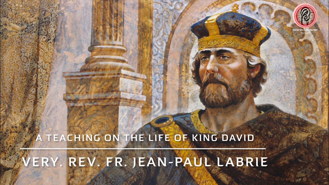 A teaching on the life of King David by Very Rev. Fr. Jean-Paul Labrie ...