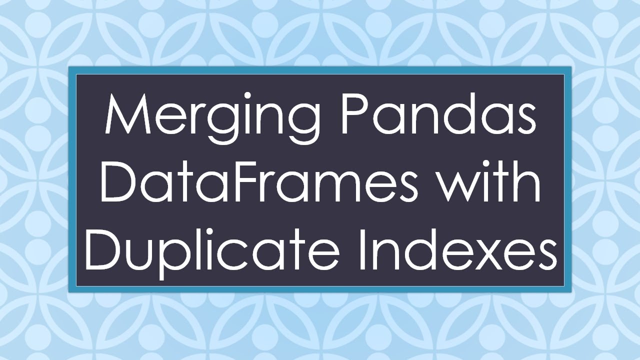 Merging Pandas Dataframes With Duplicate Indexes Youtube 6930
