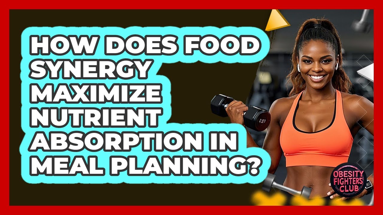 How Does Food Synergy Maximize Nutrient Absorption In Meal Planning ...