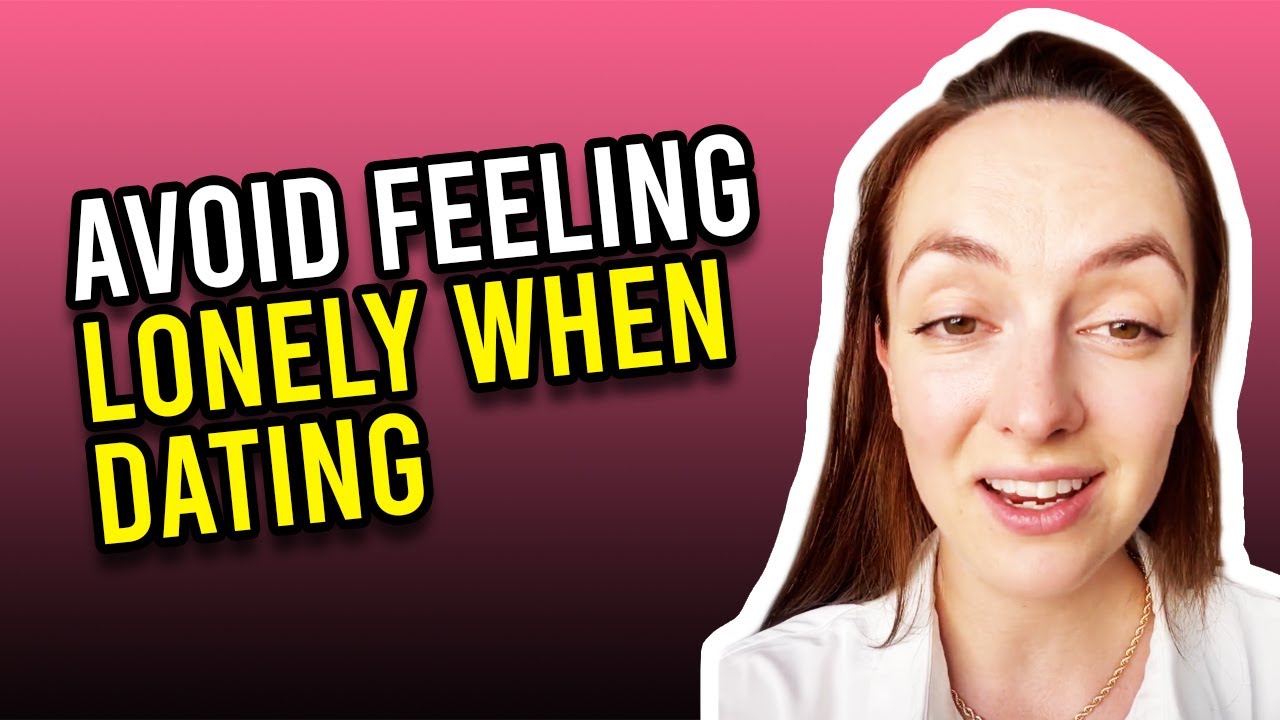 How To Avoid Feeling Lonely When Dating - YouTube