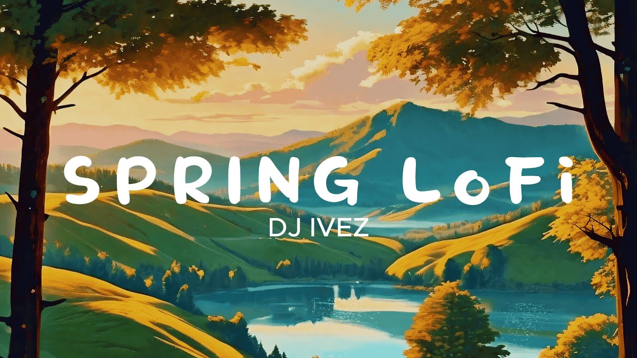Spring LoFi - Chill Lo-Fi Hip-Hop Beats 🌻🎵 ~ Music to boost and ...