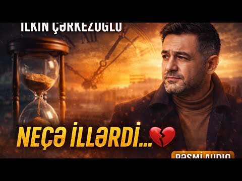 İlkin Çərkəzoğlu — Neçə İllərdi (Rəsmi Audio) 