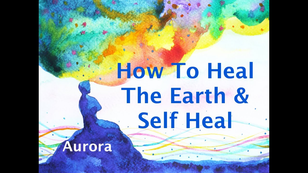 How To Heal The Earth & Self Heal - YouTube