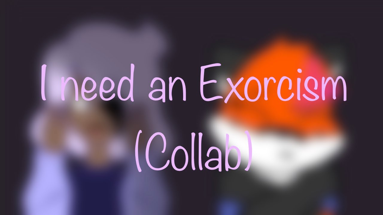I need an Exorcism || animation meme (collab) - YouTube