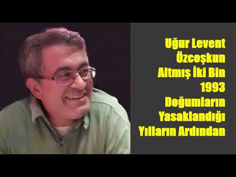 Altmış İki Bin - Uğur Levent Özcoşkun / 1993 - Doğumların Yasaklandığı Yılların Ardından