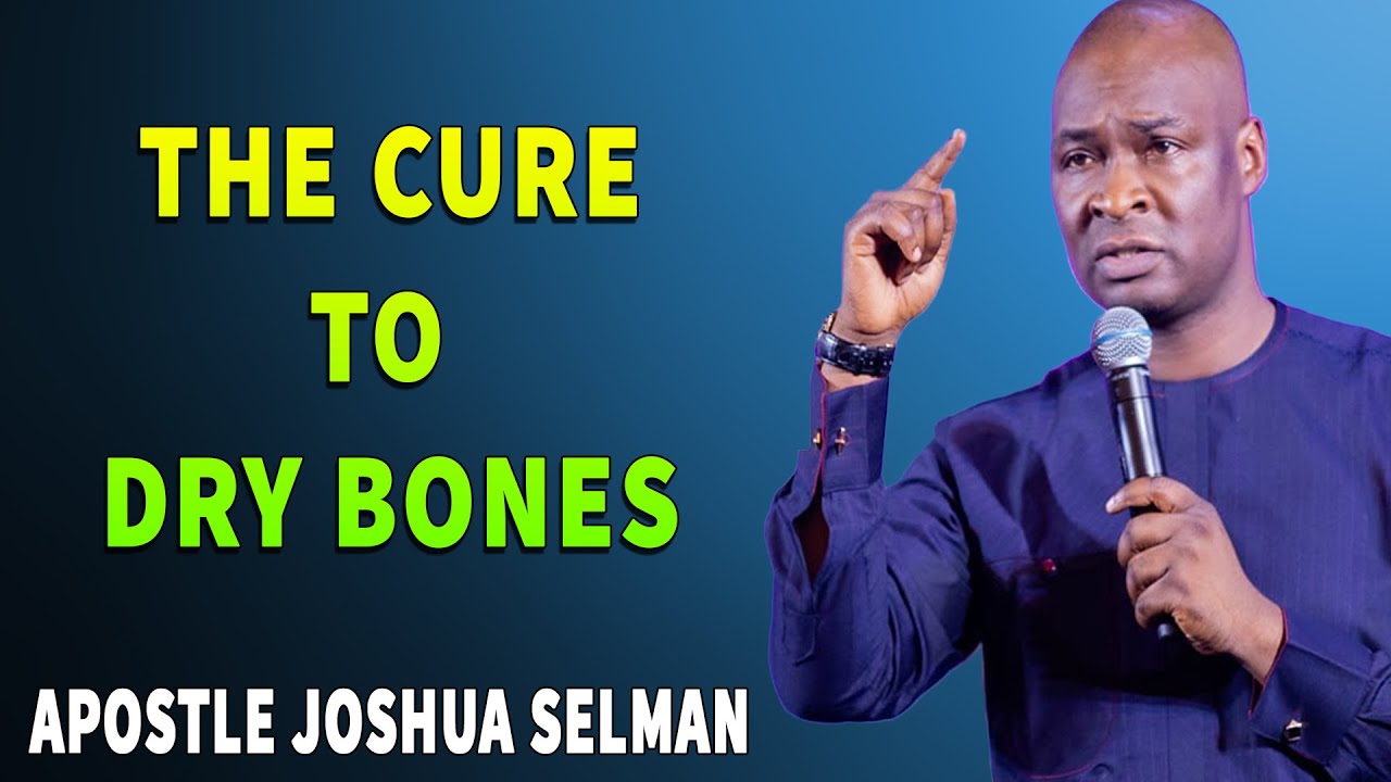 THE CURE TO DRY BONES - APOSTLE JOSHUA SELMAN - YouTube