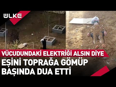 Vücudundaki Elektriği Alsın Diye Eşini Toprağa Gömdü, Başında Dua Etti
