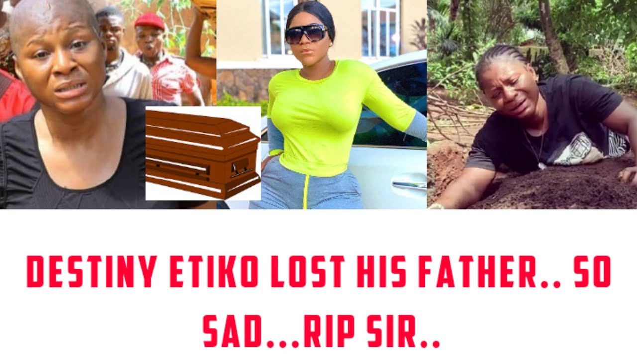 DESTINY ETIKO LOST HER FATHER.....SO SAD.. - YouTube
