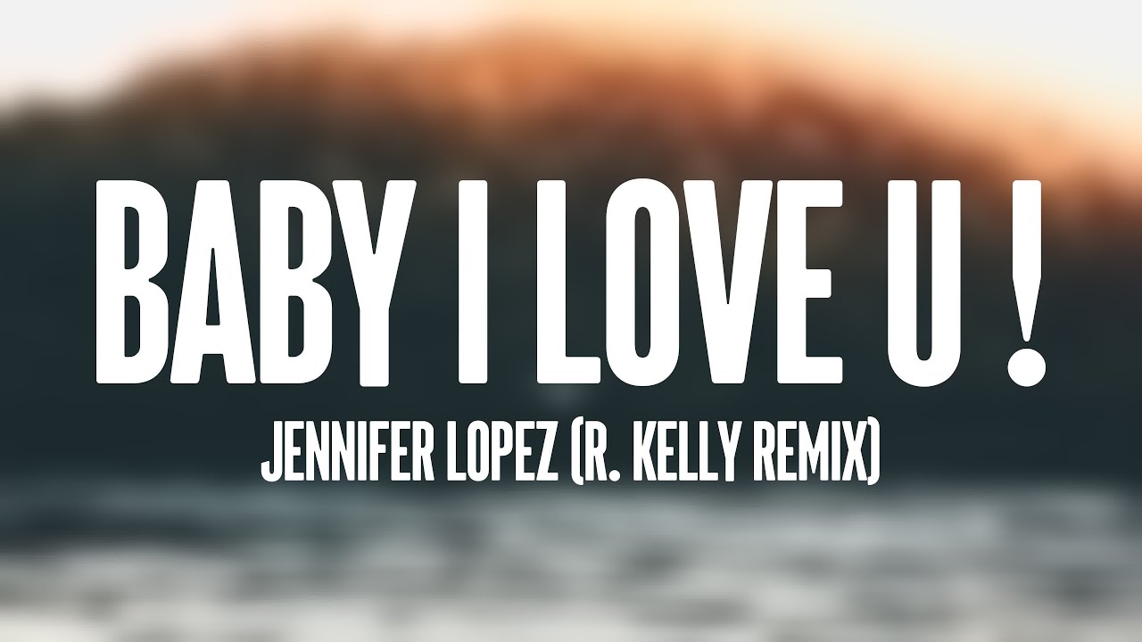 Baby I Love U ! - Jennifer Lopez (R. Kelly Remix) {Lyrics Video} 🎶 ...
