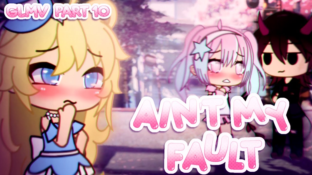 Ain’t My Fault || GLMV - PART 10 - YouTube