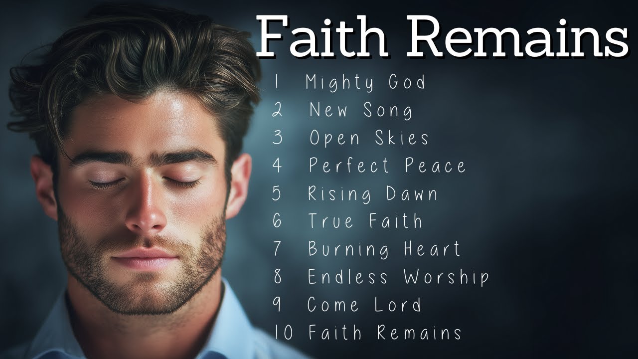 Faith Remains | Worship Songs | Songs to Strengthen your Faith in God ...