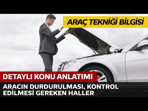 Araç Tekniği ve Motor Bilgisi / Aracın Durdurulması ve Kontrol Edilmesi Gereken Haller