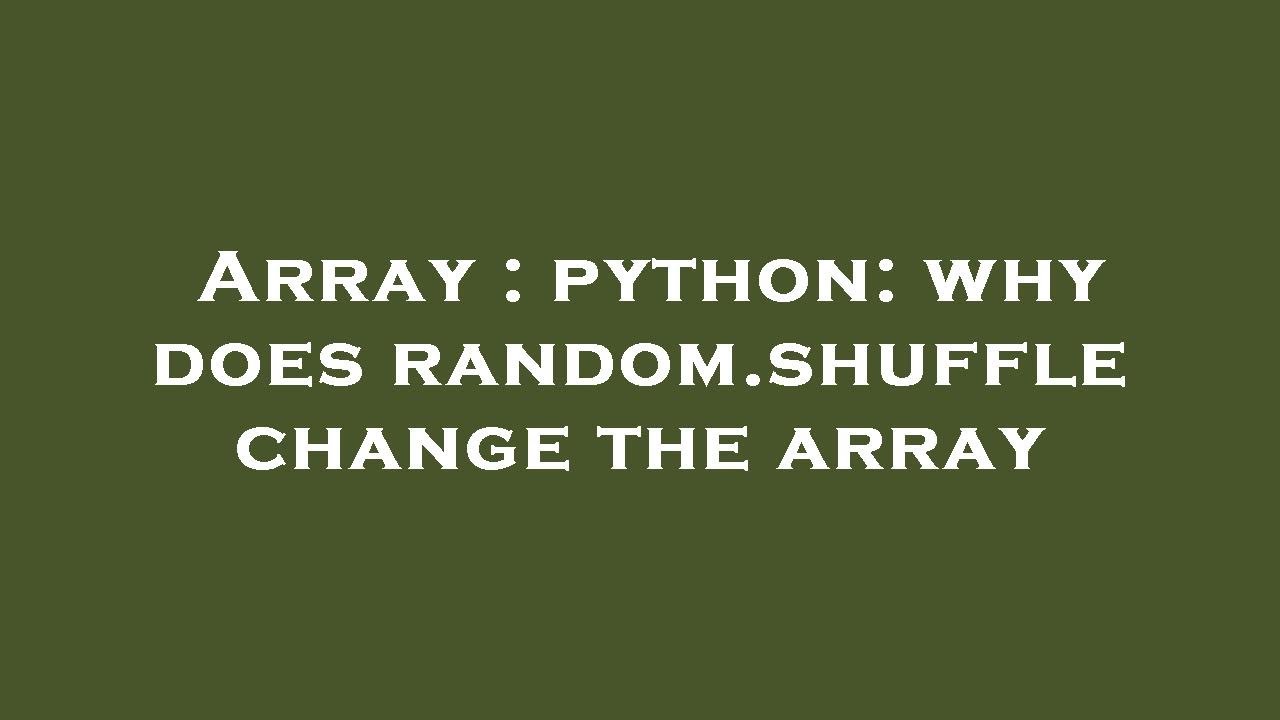 Array Python Why Does Random shuffle Change The Array YouTube array-python-why-does-random-shuffle-change-the-array-youtube