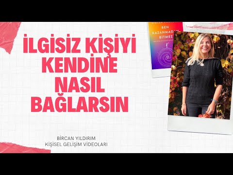 İLGİSİZ KİŞİYİ KENDİNE NASIL BAĞLARSIN