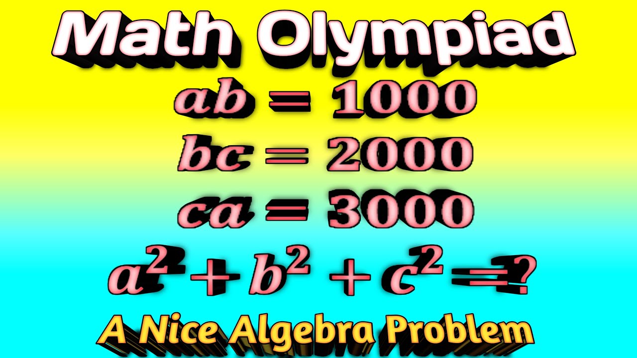 Math Olympiad 𝒂𝒃=𝟏𝟎𝟎𝟎, 𝒃𝒄=𝟐𝟎𝟎𝟎, 𝒄𝒂=𝟑𝟎𝟎𝟎 Find 𝒂^𝟐+𝒃^𝟐+𝒄^𝟐=? | A Nice ...
