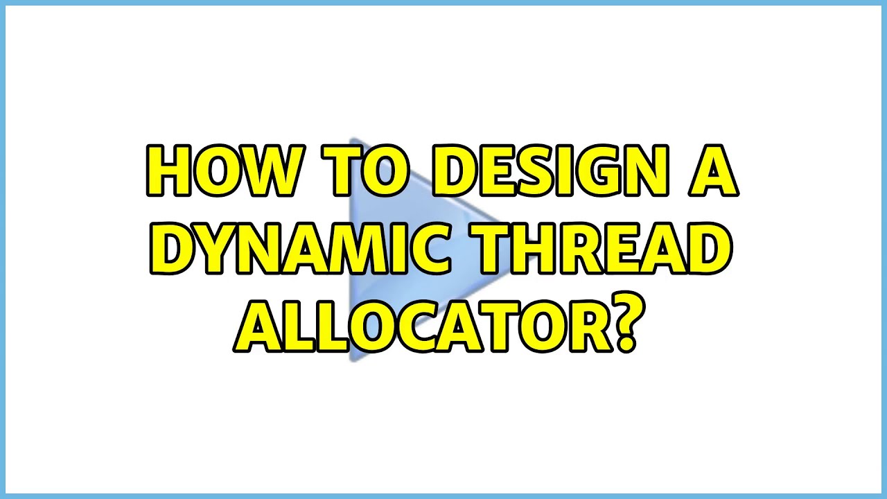 How to design a dynamic thread allocator? - YouTube