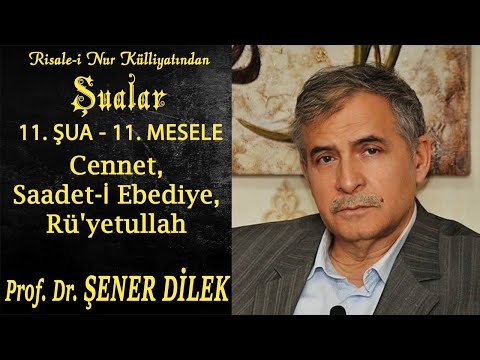 Prof. Dr. Şener Dilek - Şualar - 11. Şua - 11. Mesele - Cennet, Saadet-i Ebediye, Rü'yetullah