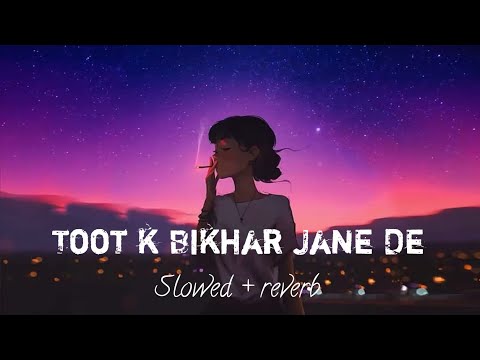 toot k bikhar jane de| sanco me utar Jane De| [slowed  reverb]
