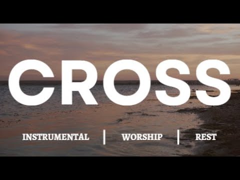 CROSS: Reverent Instrumental Worship Music for Reflection and Grace ...