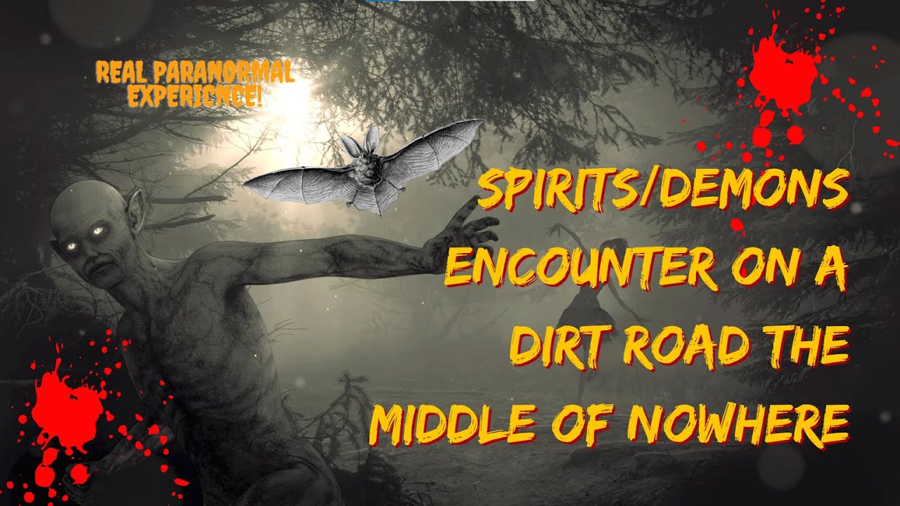 Spirits/Demons encounter on a dirt road in the middle of nowhere # ...
