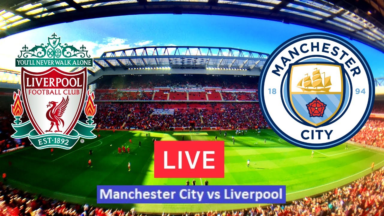 LIVERPOOL VS MANCHESTER CITY LIVE Score UPDATE Soccer EPL Man City vs ...