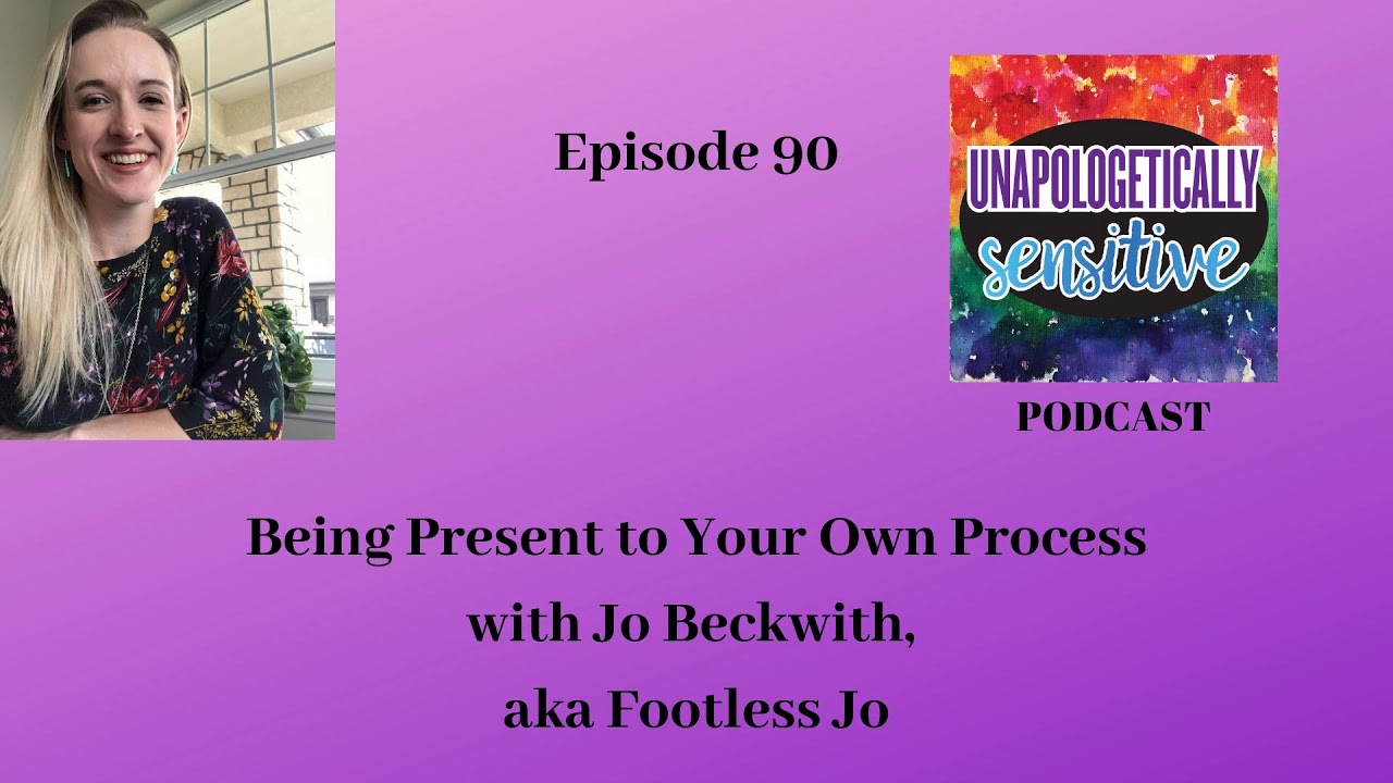 090 Being Present to Your Own Process with Jo Beckwith, aka Footless Jo ...