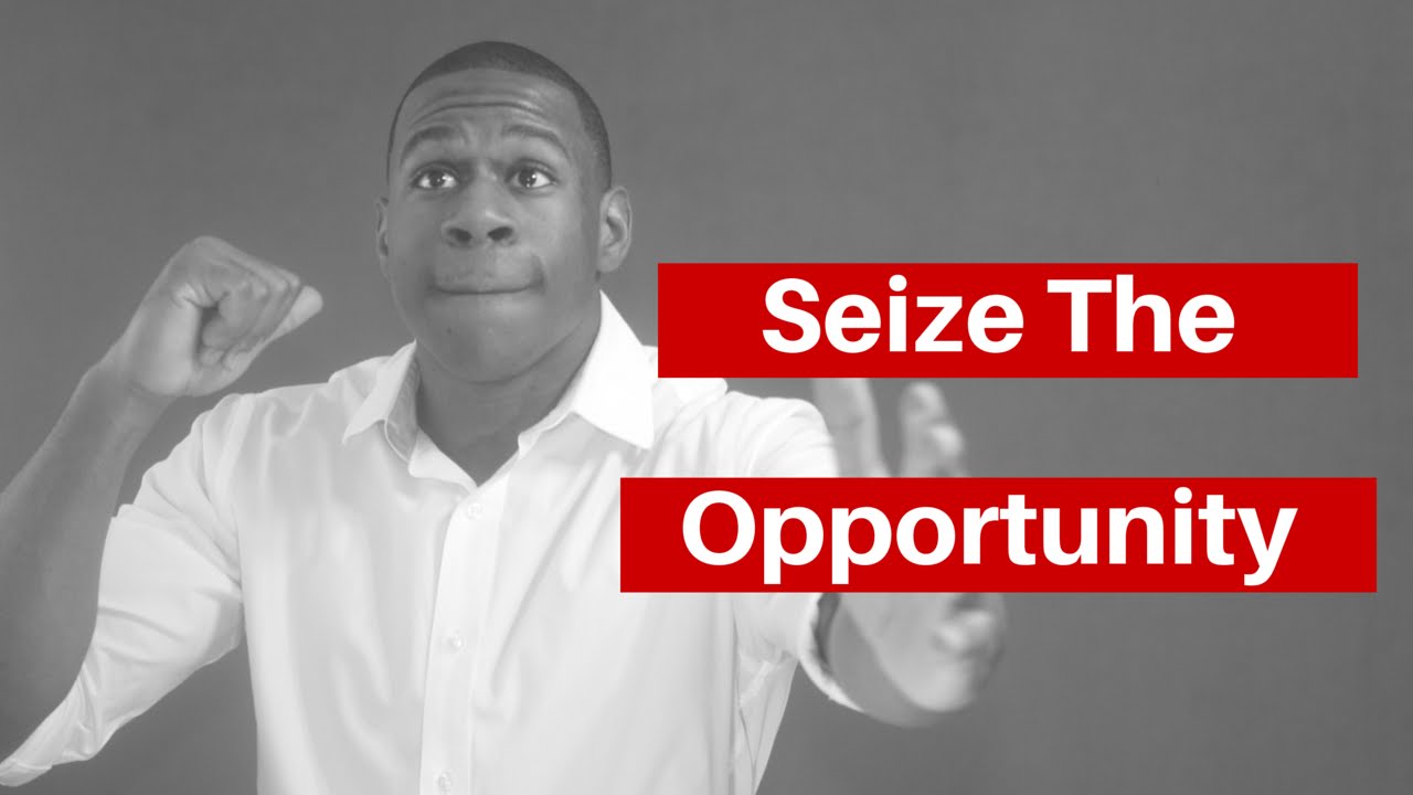 Seize Your Opportunity - YouTube
