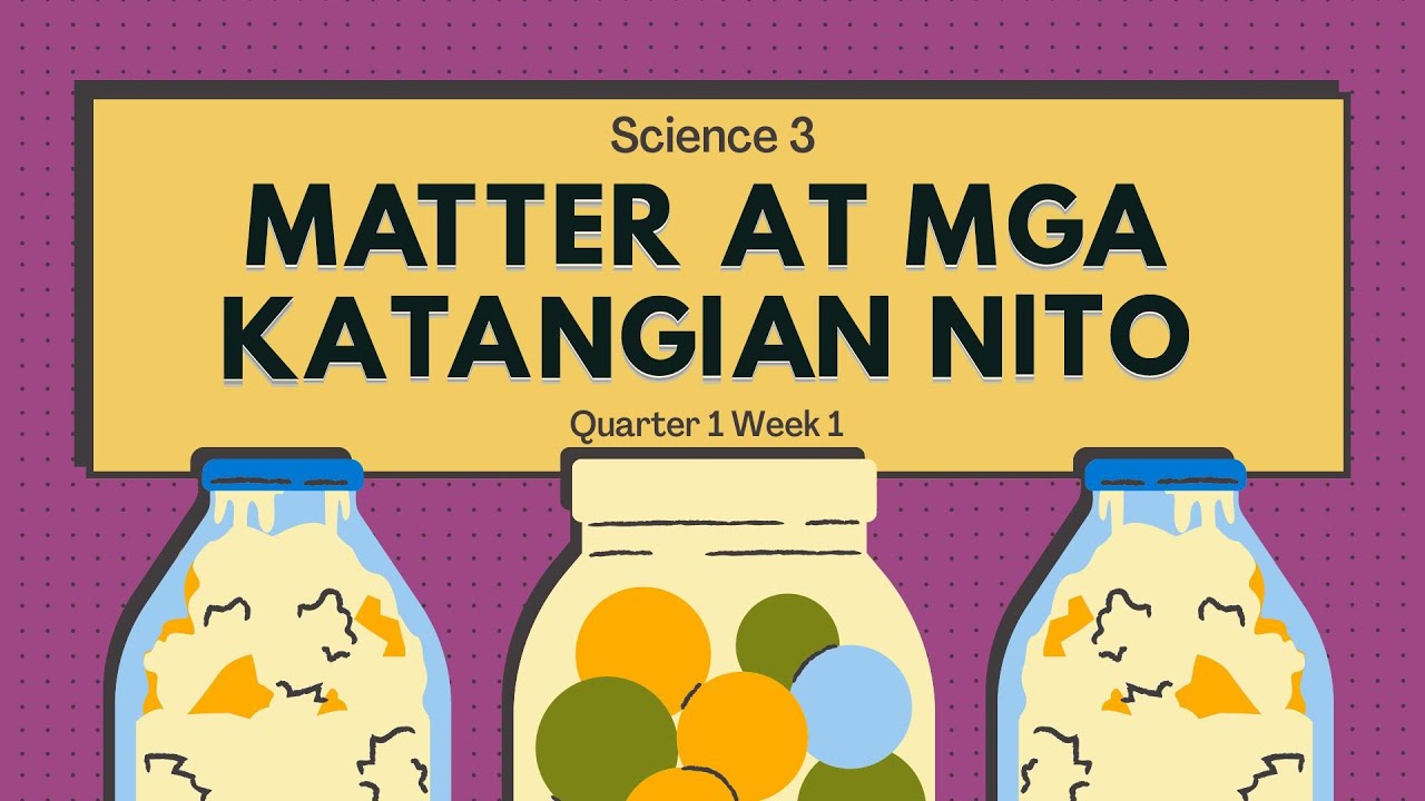 Science 3 Quarter 1 Week 1 - MATTER AT MGA KATANGIAN NITO - YouTube