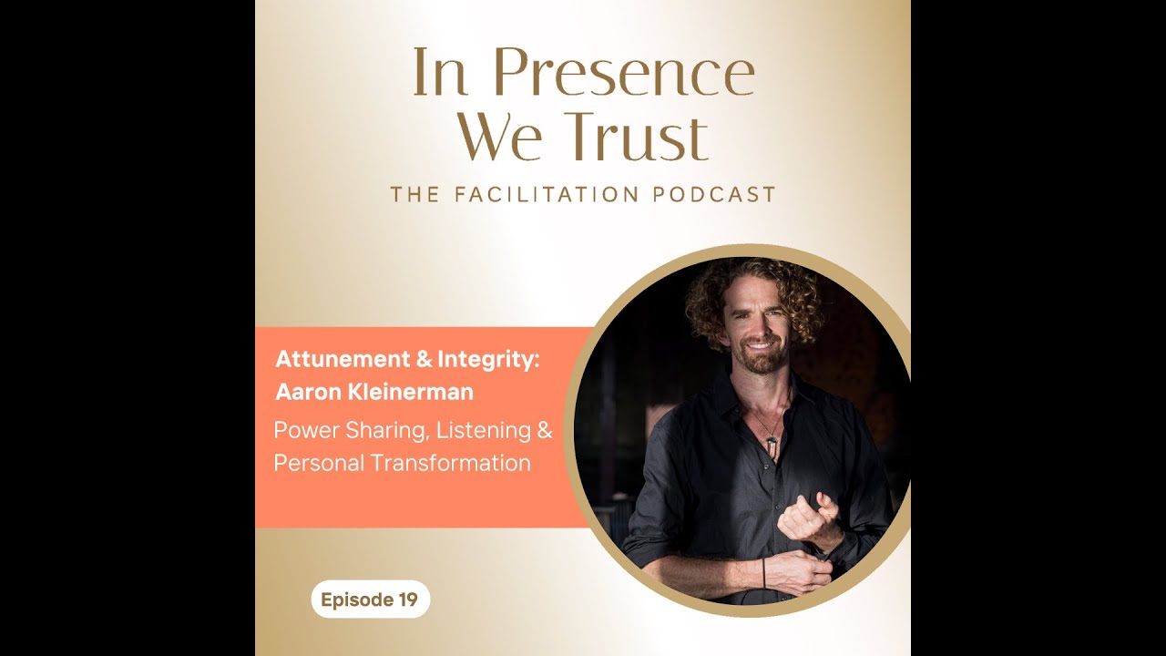 Ep.19 Attunement & Integrity: Aaron Kleinerman: Power Sharing, Listening & Personal ...