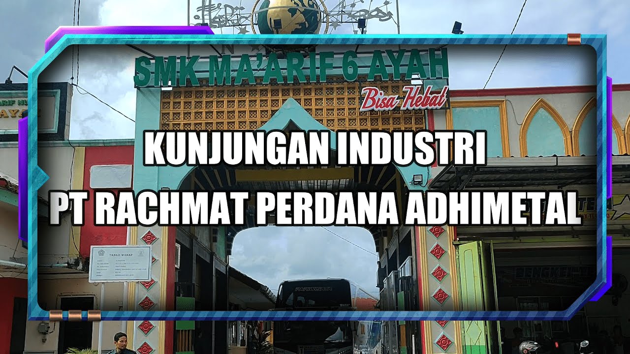 KUNJUNGAN INDUSTRI SMK MA'ARIF 6 AYAH ke PT RACHMAT PERDANA ADHIMETAL ...