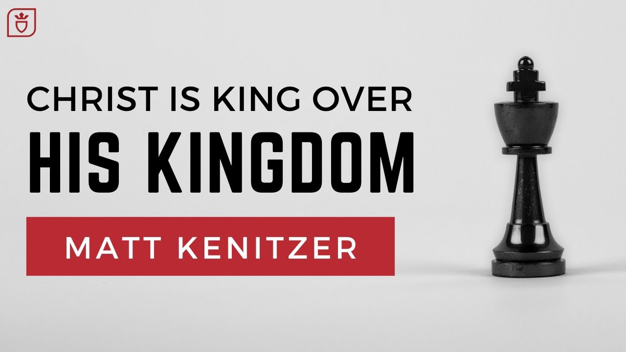 Christ Is King Over His Kingdom | Matt Kenitzer - YouTube