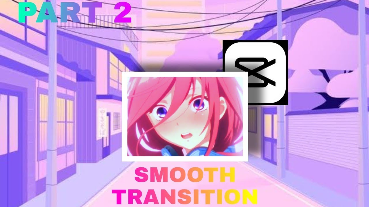 Capcut Smooth Transition Tutorial Part 2 YouTube Capcut Smooth Transition Tutorial Part 2 YouTube