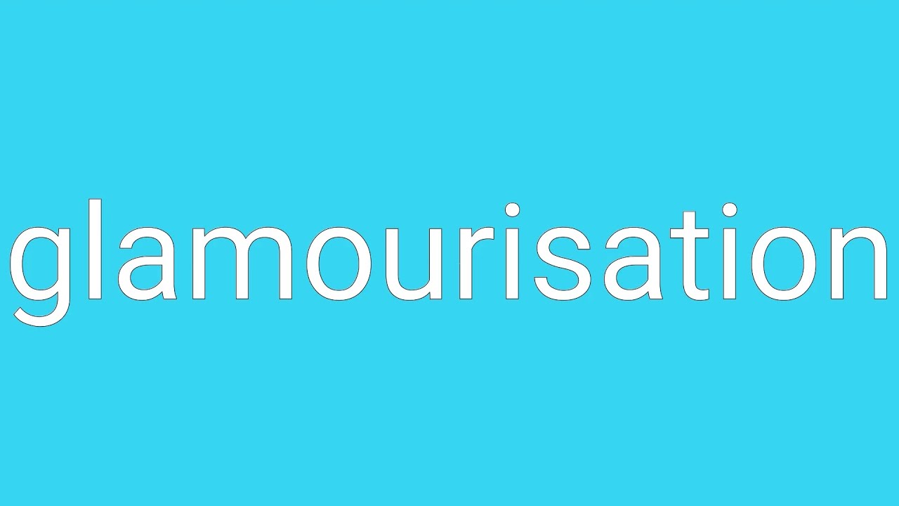Glamourisation Definition & Meaning - YouTube