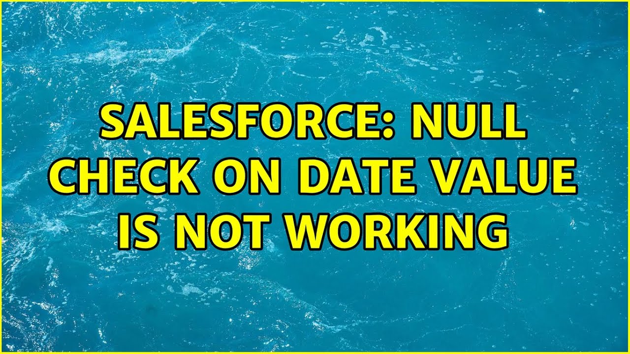 Salesforce Null Check On Date Value Is Not Working 2 Solutions Salesforce Null Check On Date Value Is Not Working 2 Solutions