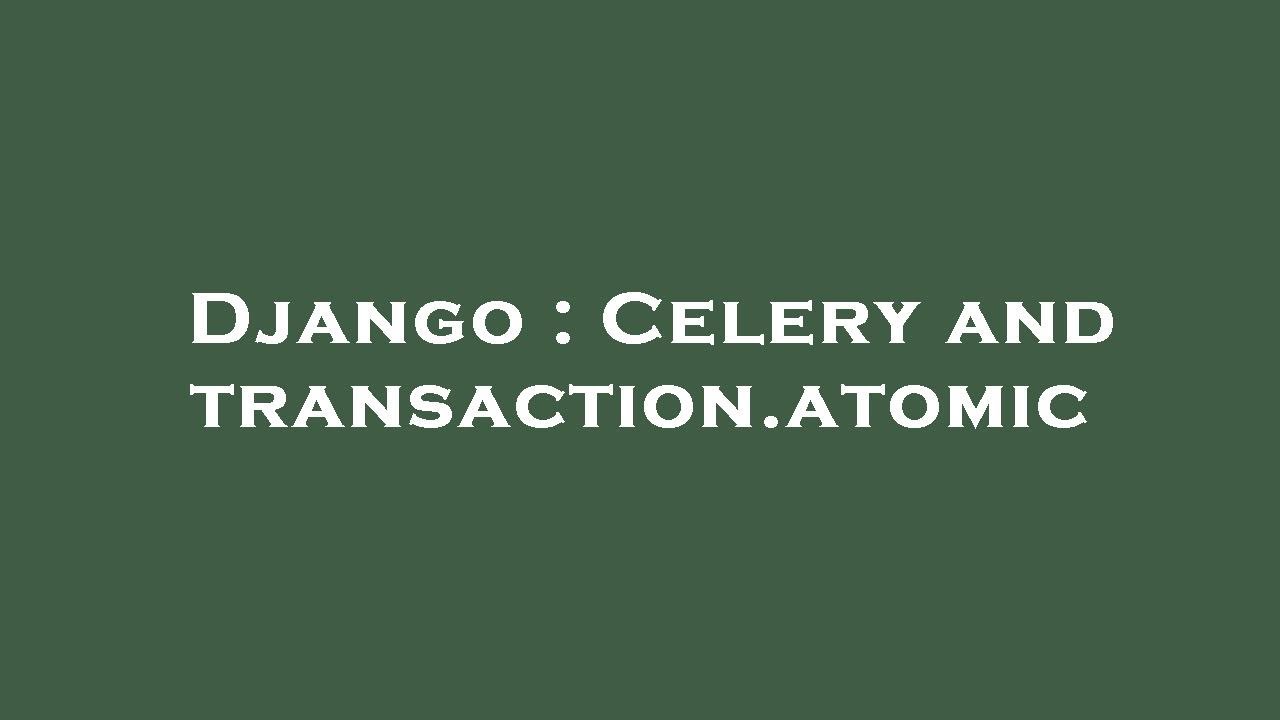 Django : Celery and transaction.atomic - YouTube
