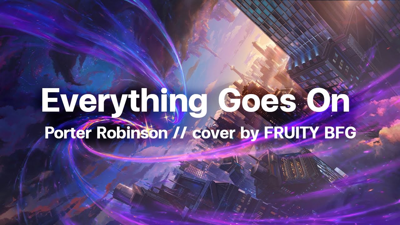 Everything Goes On - Porter Robinson | cover by FRUITY BFG [sub ENG ...